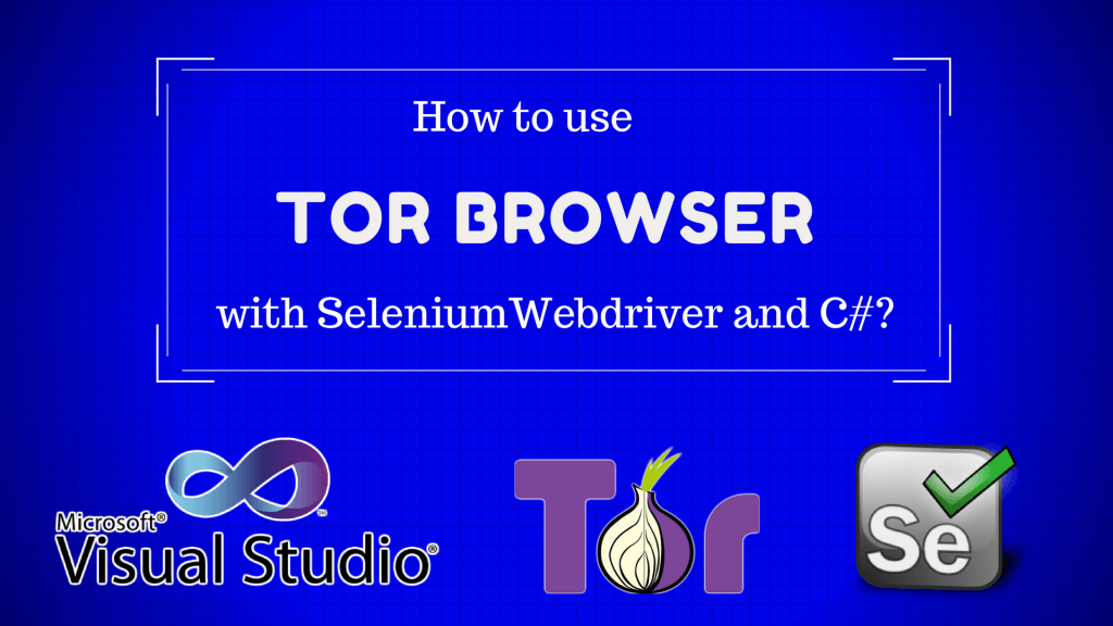 How to use Tor browser with Selenium Webdriver and C - Ultimate QA