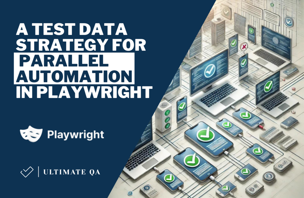 A Test Data Strategy for Parallel Automation in Playwright - Ultimate QA